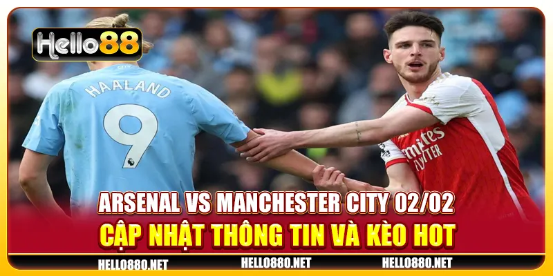 Soi kèo Arsenal vs Manchester City 02/02: Cập nhật thông tin và kèo hot
